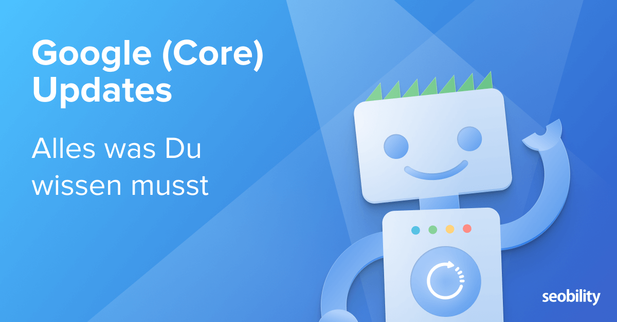 Google (Core) Updates: Alles was Du darüber wissen musst