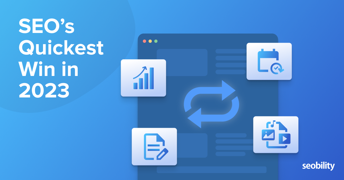Content Refresh: SEO’s ‘Quickest Win’ In 2023 - Seobility Blog Content Refresh: SEO’s ‘Quickest Win’ In 2023 - Seobility Blog